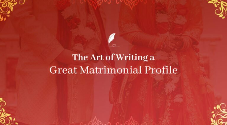 The Art of Writing a Great Matrimonial Profile